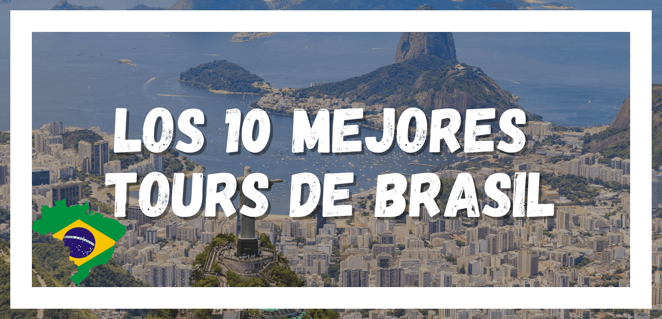 Los 10 Mejores Tours en Brasil: Una Guía Completa - Uruguayo Sin Fronteras